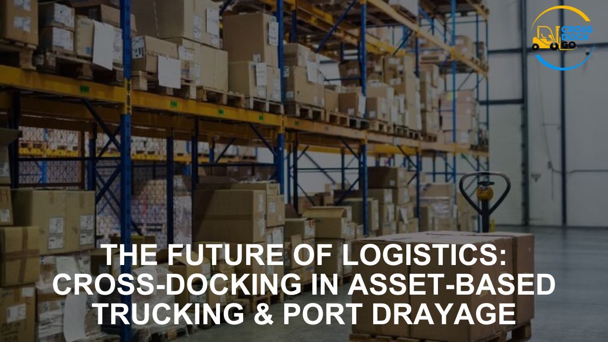 The Future of Logistics: Cross-Docking in Asset-Based Trucking & Port ...